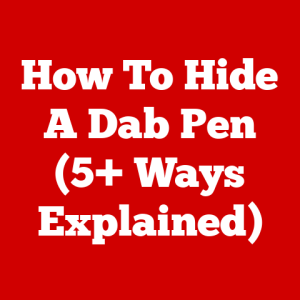 How To Hide A Dab Pen (5+ Ways Explained)