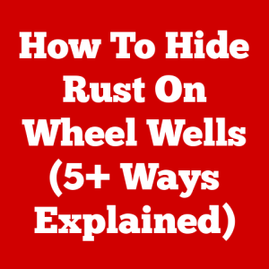 How To Hide Rust On Wheel Wells (5+ Ways Explained)