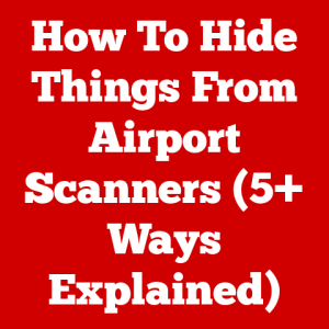 How To Hide Things From Airport Scanners (5+ Ways Explained)
